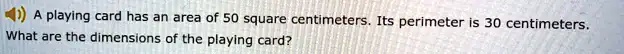 SOLVED: playing card has an area of 50 square centimeters Its perimeter ...