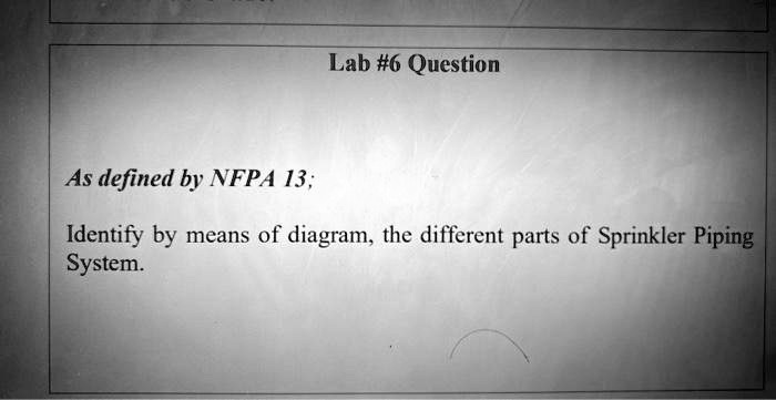 SOLVED: Lab #6 Question As defined by NFPA 13, identify, by means of a ...