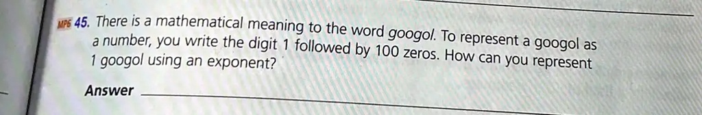 MP6 45. There is a mathematical meaning to the word googol. To ...
