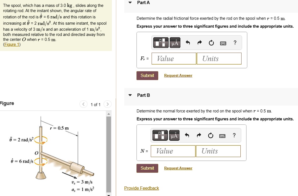 SOLVED: PartA The spool,which has a mass of 3.0 kg, slides along the rotating rod. At the ...