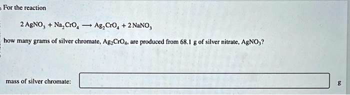 [GET ANSWER] For the reaction 2 AgNO3 + Na2CrO4 → Ag2CrO4 + 2 NaNO3 how ...