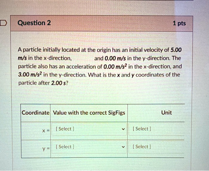 SOLVED: Question 2 1 pts particle initially located at the origin has an initial velocity f 5.00 ...