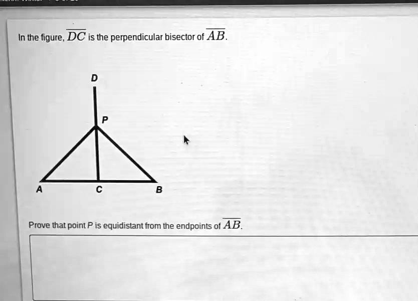 In the figure, DC is the perpendicular bisector of AB. D P A C B Prove that point P is ...