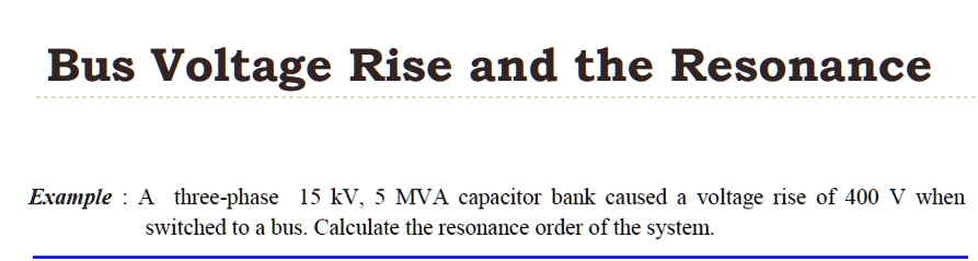 Bus Voltage Rise and the Resonance Example: A three-phase 15 kV, 5 MVA ...