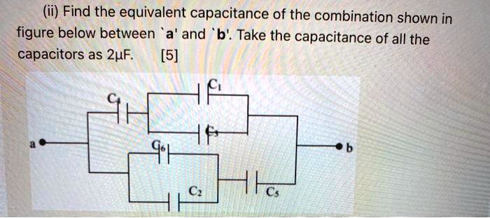 SOLVED: (ii) Find the equivalent capacitance of the combination shown in figure below between a ...