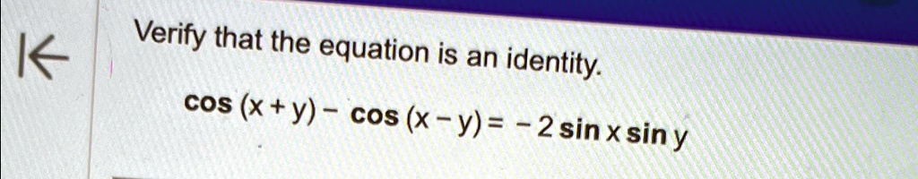 SOLVED: Verify that the equation is an identity: cos(x+y) - cos(x-y) = -2sin(x)sin(y)