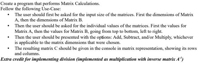 Create a program that performs Matrix Calculations. Follow the following Use-Case: • The user ...