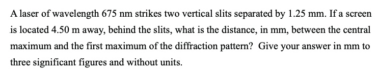 SOLVED: A laser of - wavelength 675 nm strikes two vertical slits ...
