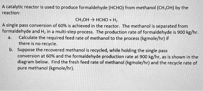 SOLVED: A catalytic reactor is used to produce formaldehyde (HCHO) from methanol (CH3OH) by the ...