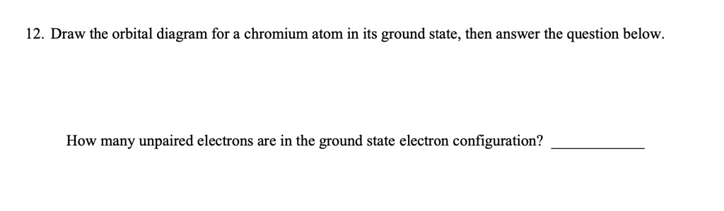 Solved 12 Draw The Orbital Diagram For A Chromium Atom In Its Ground
