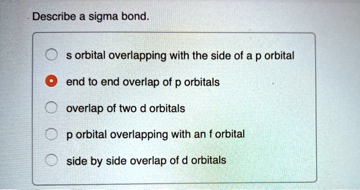 SOLVED: Describe a sigma bond s orbital overlapping with the side of a p orbital end to end ...