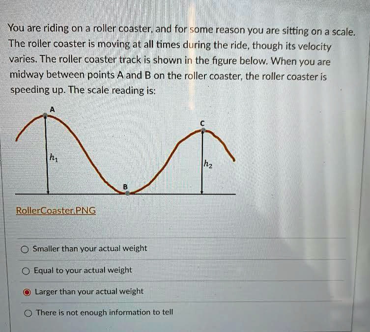 SOLVED:You are riding on a roller coaster and for some reason you are ...