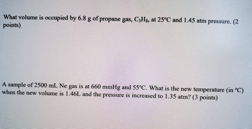 SOLVED: What volume is occupied by 6.8 g of propane gas, C3H8, at 25Â°C and 1.45 atm pressure ...