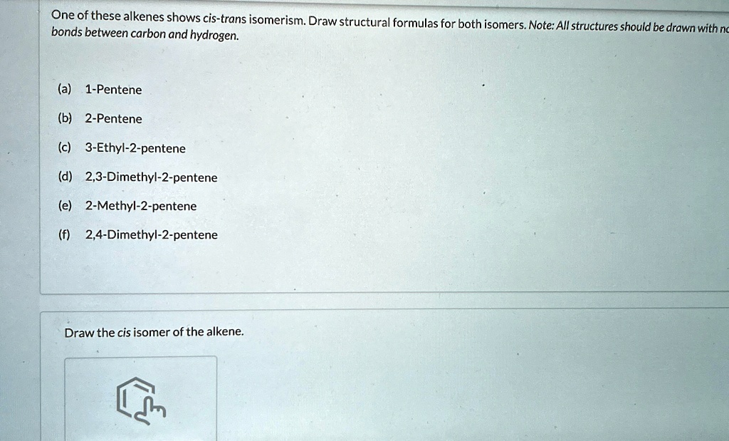 One Of These Alkenes Shows Cis Trans Isomerism Draw Structural Formulas For Both Isomers Note