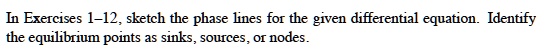 In Exercises 1-12, sketch the phase lines for the given differential equation. Identify the ...