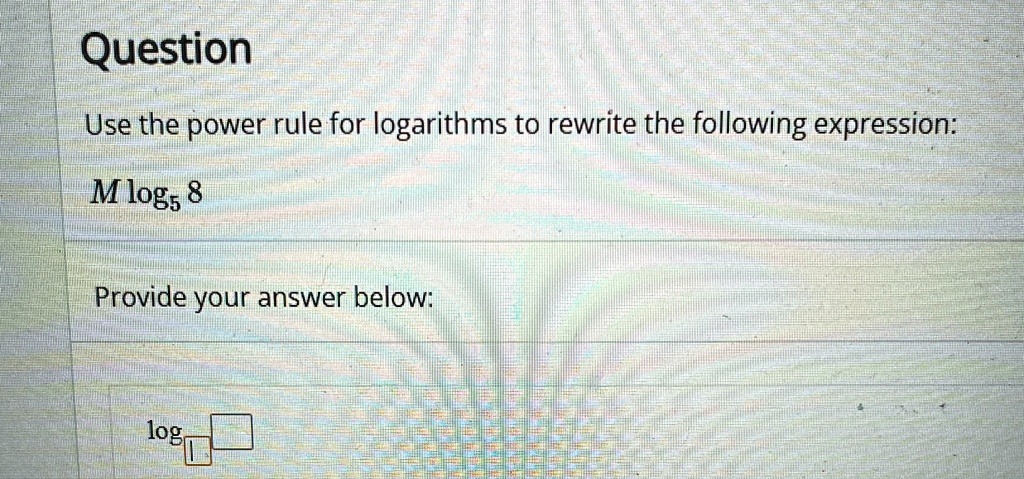 Question Use the power rule for logarithms to rewrite the following expression: M log5 8 Provide ...