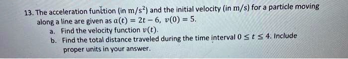 SOLVED: velocity (in m/s) for particle 13. The acceleration funItion (in m/s?) and the initia ...
