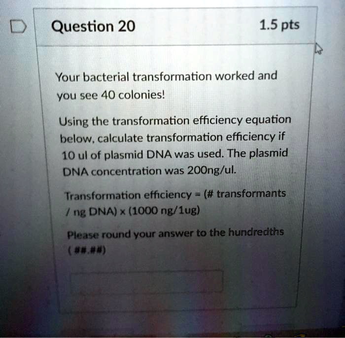 SOLVED: Your bacterial transformation worked and you see 40 colonies! Using the transformation ...