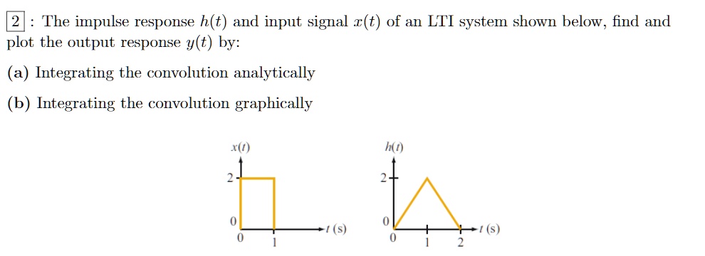SOLVED: 2: The impulse response h(t) and input signal x(t) of an LTI system shown below, find ...