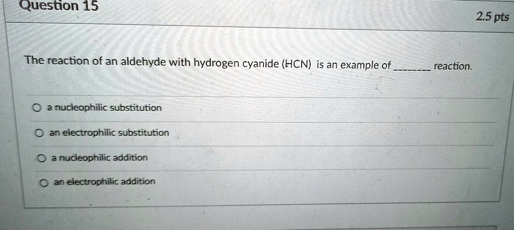 Question 15 The reaction of an aldehyde with hydrogen cyanide (HCN) is ...
