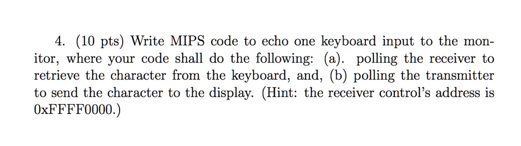 SOLVED: 4. (10 pts) Write MIPS code to echo one keyboard input to the ... SOLVED: 4. (10 pts) Write MIPS code to echo one keyboard input to the ...