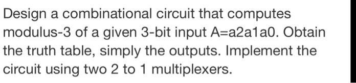 Solved Design A Combinational Circuit That Computes Modulus 3 Of A Given 3 Bit Input A A2a1a0 8251