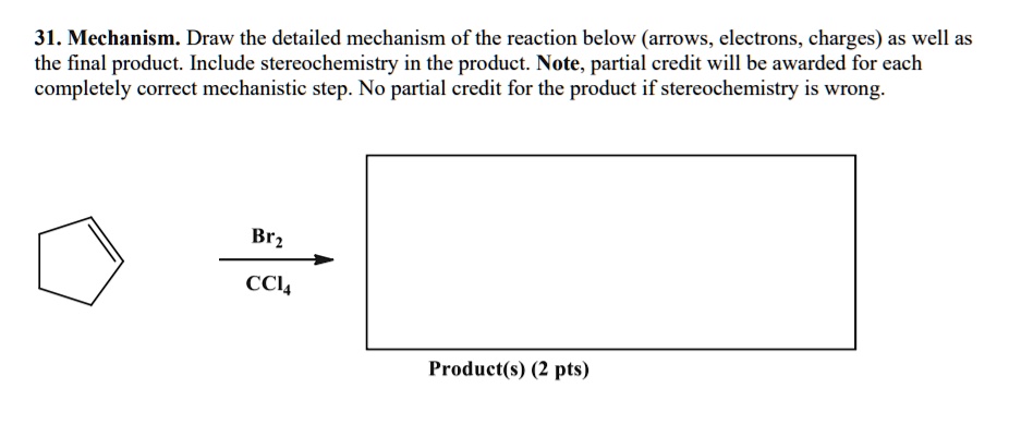 SOLVED: 31. Mechanism. Draw the detailed mechanism of the reaction below (arrows, electrons ...