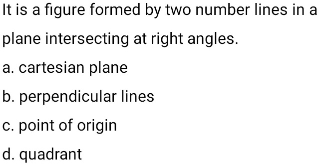 It is a figure formed by two number lines in a plane intersecting at ...