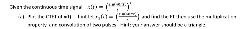 Given the continuous time signal x(t) = ((sin(40π t))/(t))^2 (a) Plot ...