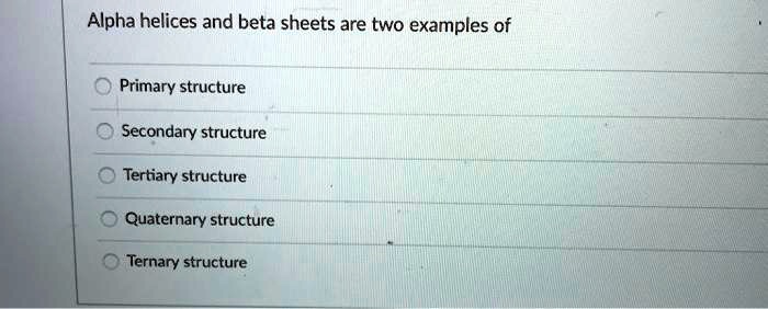 SOLVED: Alpha helices and beta sheets are two examples of Primary ...