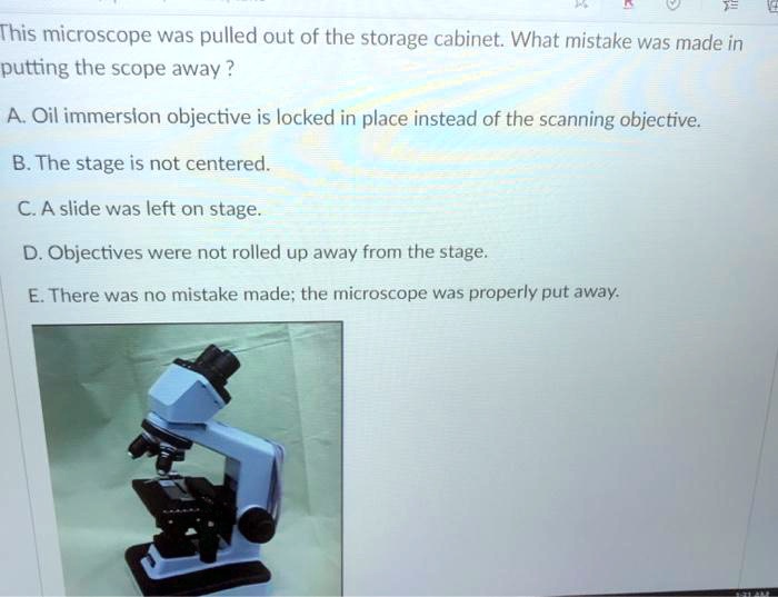 this microscope was pulled out of the storage cabinet what mistake was ...