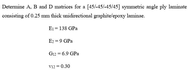 Determine A, B and D matrices for a [45/-45/-45/45] symmetric angle ply ...