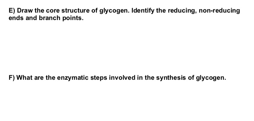 E) Draw the core structure of glycogen. Identify the reducing, non ...