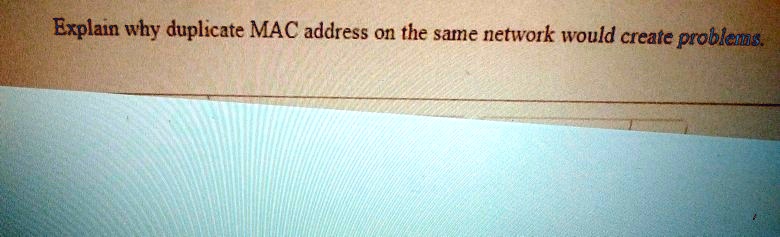Solved Explain Why Duplicate Mac Address On The Same Network Would Create Problems 7813