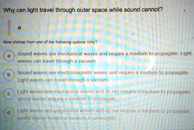 SOLVED:Why can light travel through outer space while sound cannot? Now ...