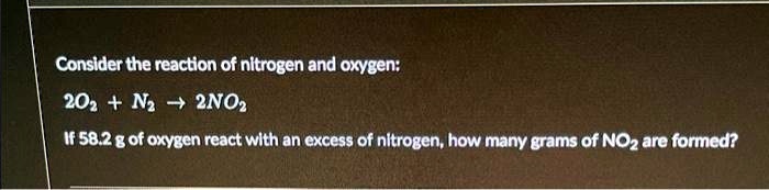 SOLVED: Consider the reaction of nitrogen and oxygen 2O+N-2NO2 If 58.2 ...