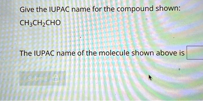 SOLVED: Give the IUPAC name for the compound shown: CHỊCH,CHO The IUPAC ...