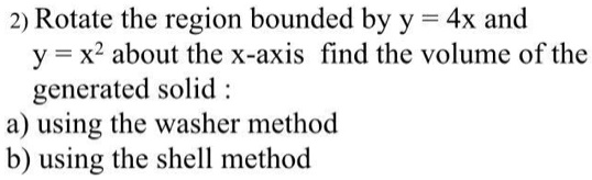 SOLVED: 2) Rotate the region bounded by y 4x and y =x2 about the X-axis ...