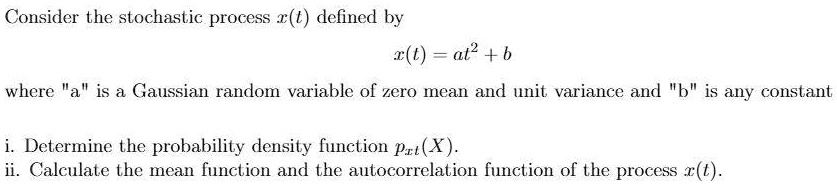 Consider the stochastic process z(t) defined by z(t) = a*t^2 + 6, where "a" is a Gaussian random ...