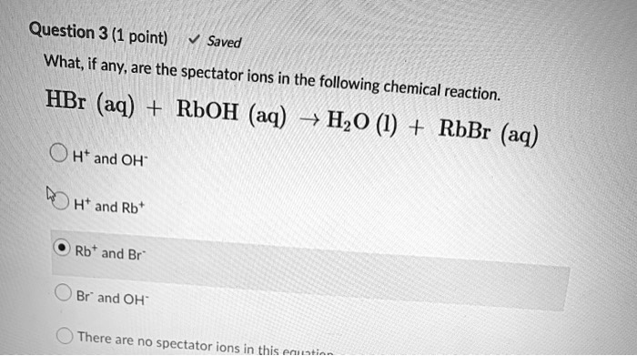 SOLVED:Question 3 (1 point) Saved What, if any,are the spectator ions ...