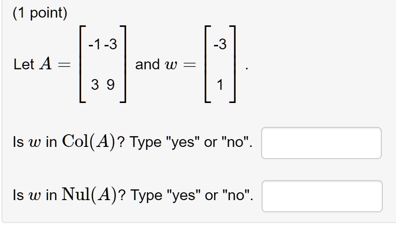 SOLVED: ' Let A [-1 3 -3 9] and w = [-3 1]. Is w in Col(A)? Type "yes ...