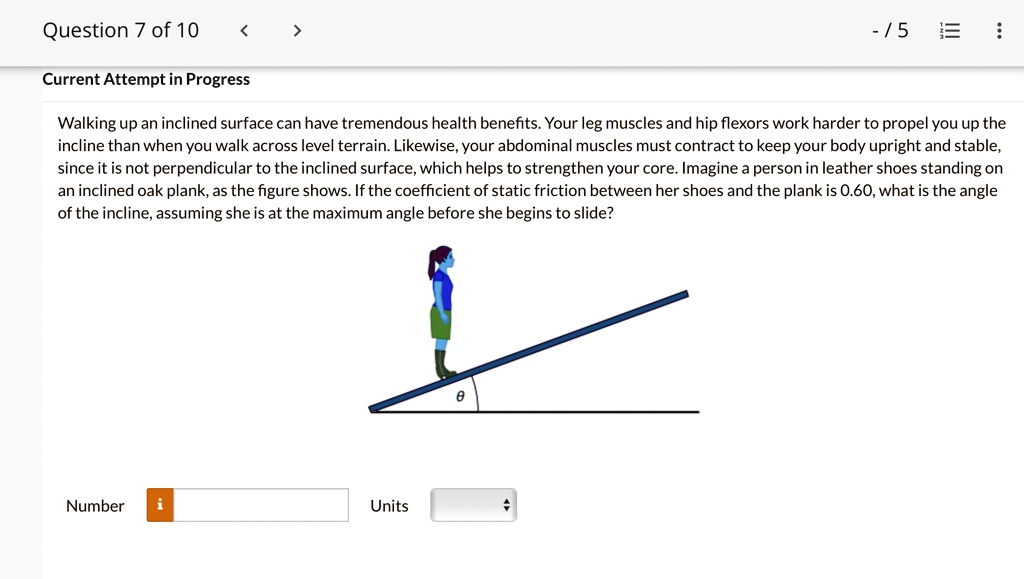 SOLVED: Question 7 of10 - / 5 ... Current Attempt in Progress Walking up an inclined surface can ...