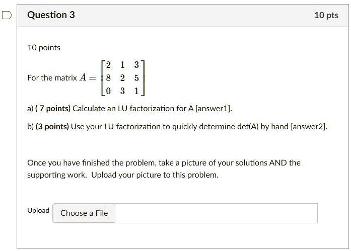 SOLVED: Question 3 10 pts For the matrix A: a) Calculate an LU ... SOLVED: Question 3 10 pts For the matrix A: a) Calculate an LU ...