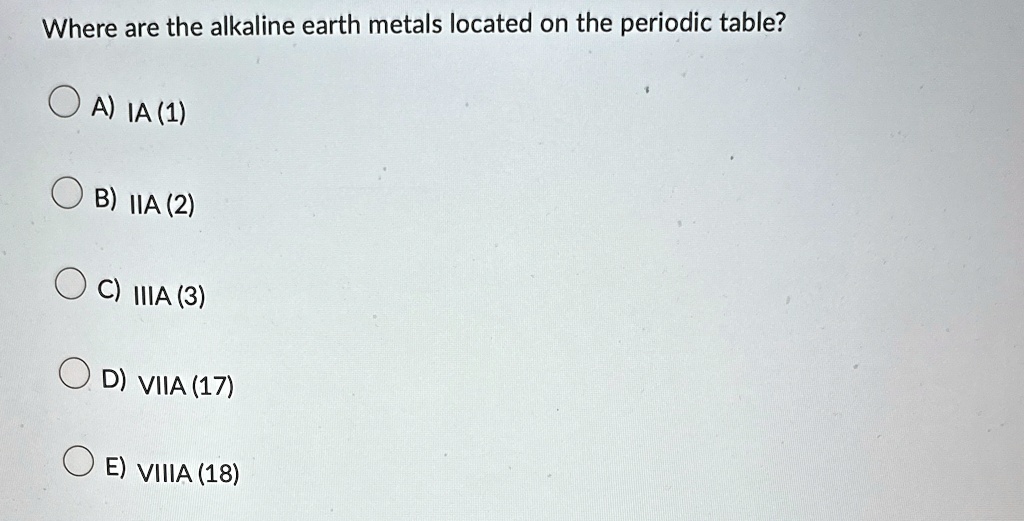 Where are the alkaline earth metals located on the periodic table? A ...
