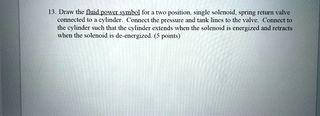SOLVED: Draw the fluid power symbol for a two-position, single solenoid ...