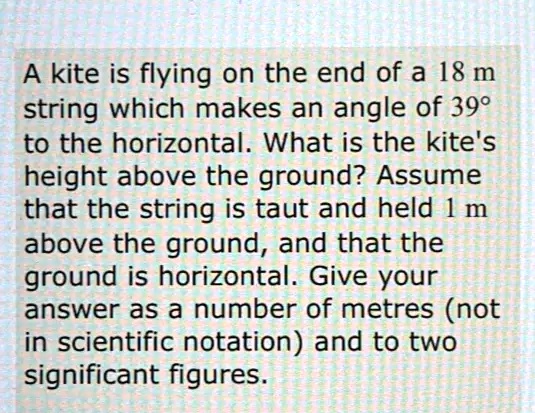 SOLVED: kite is flying on the end of a 18 m string which makes an angle ...