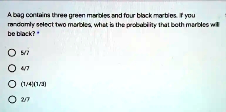 SOLVED: A bag contains three green marbles and four black marbles If you randomly select two ...