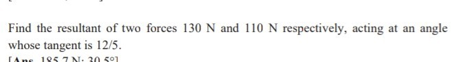 Find the resultant of two forces 130 N and 110 N respectively, acting ...