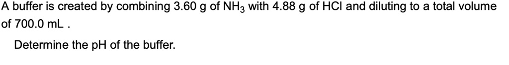 SOLVED: A buffer is created by combining 3.60 g of NH3 with 4.88 g of HCI and diluting to a ...
