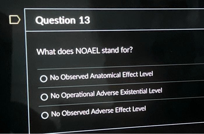 Question 13 What does NOAEL stand for? No Observed Anatomical Effect ...